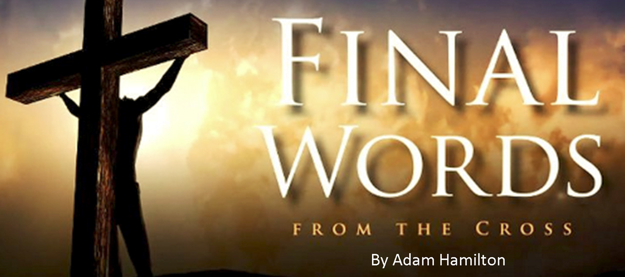 Adam Hamilton Final Words From The Cross Lincoln Park Community